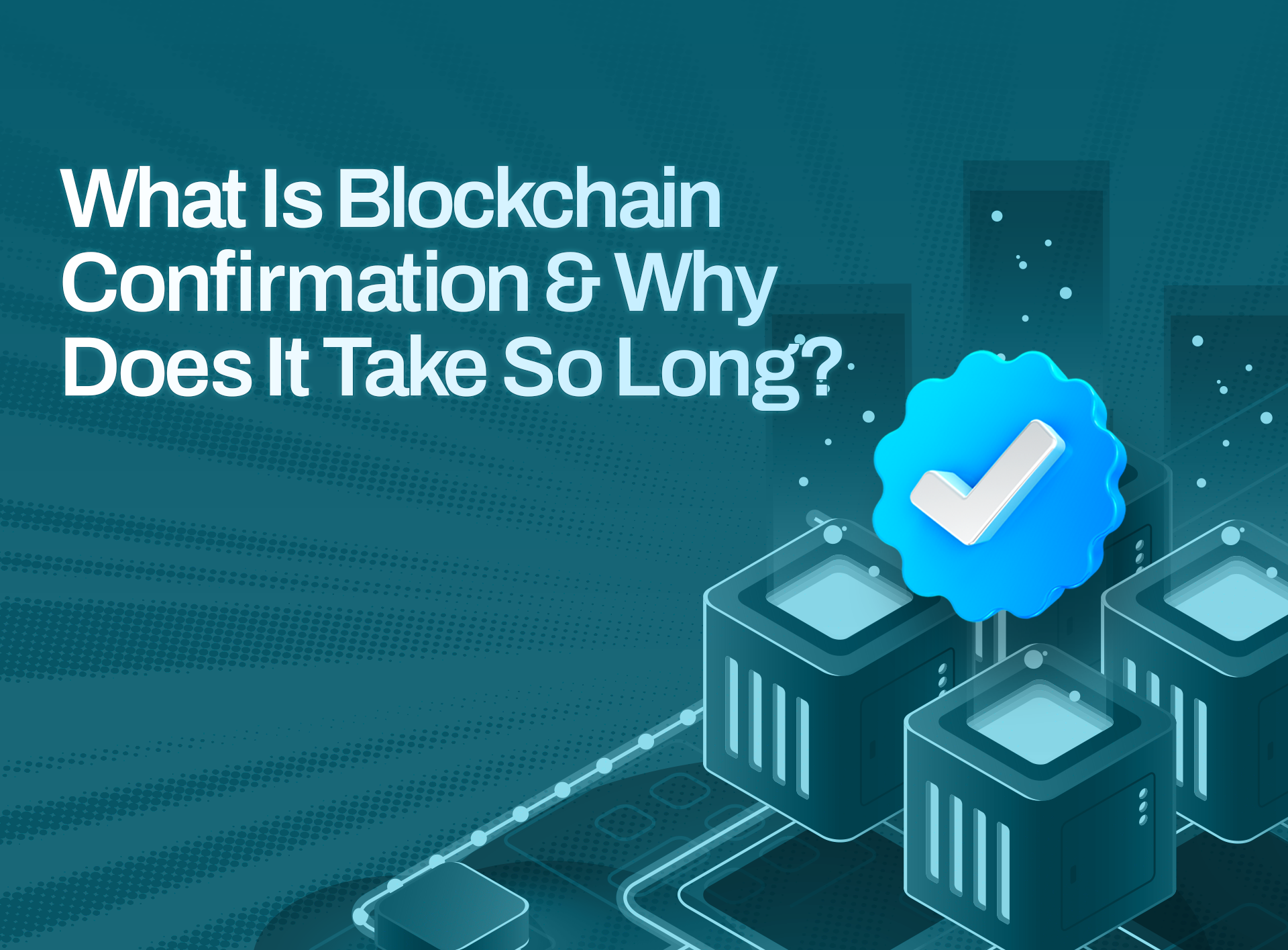 What Is Blockchain Confirmation & Why It Takes So Long